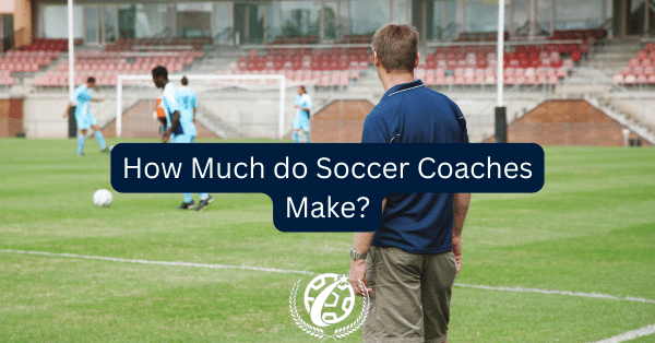 A Guide for How Much Do Soccer Coaches Make Around the World