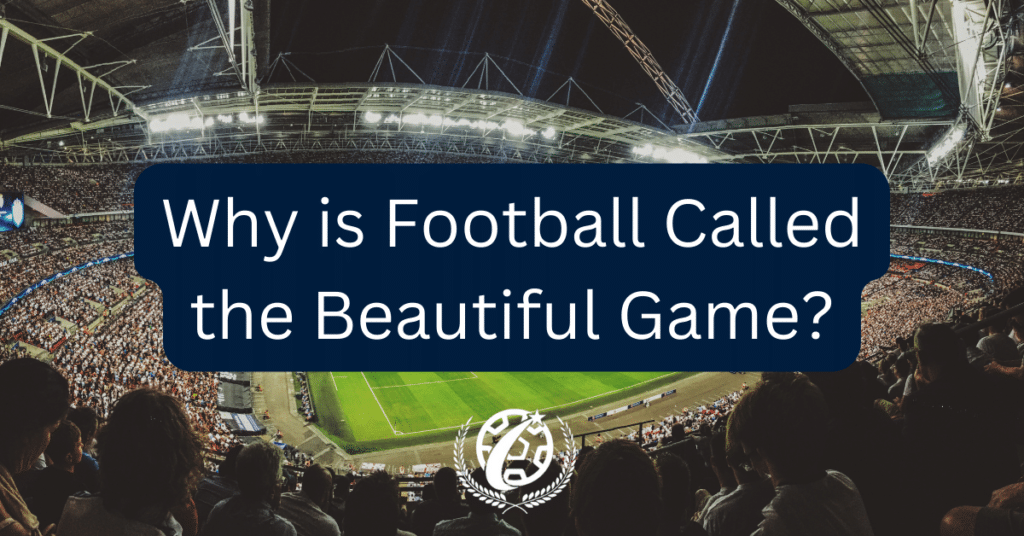 Why Football is Called the Beautiful Game? A Full Guide