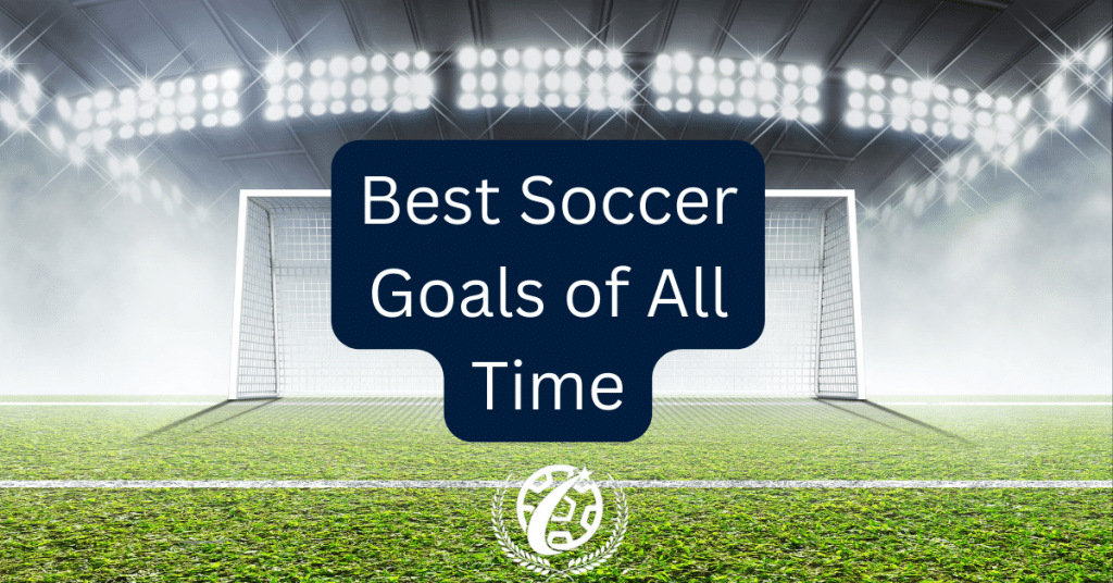 The 11 Best Soccer Goals of All Time