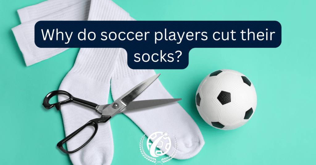 Why Do Soccer Players Cut Their Socks? A Full Guide