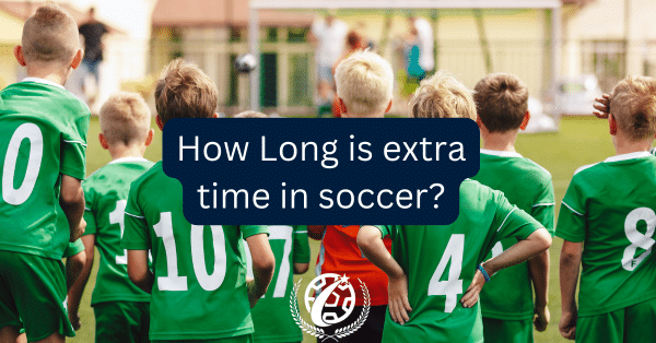 How Long is Extra Time in Soccer: Laws of the Game