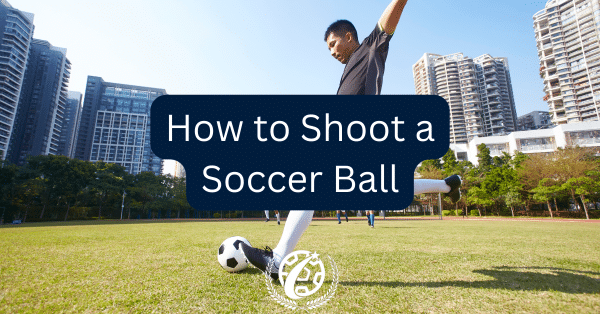 How to Shoot a Soccer Ball: Tips to Improve the Art of Shooting