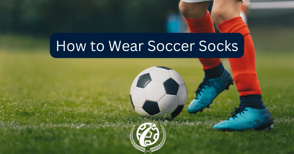 How to Wear Soccer Socks Like a Professional: 7 Steps