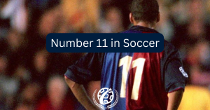 The Legacy And Impact Of The Number 11 In Soccer