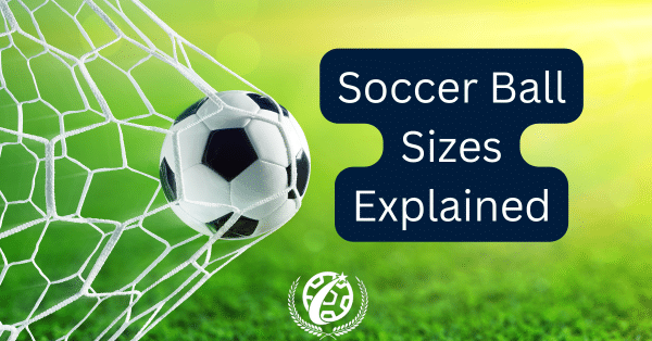 What Size Soccer Ball do I Need? Soccer Ball Sizes Explained