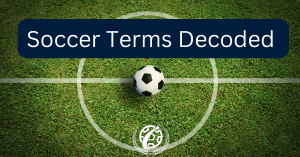 Soccer Terms Decoded: A Complete Guide